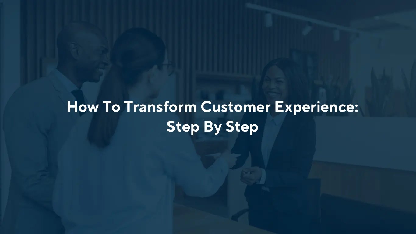 How To Transform Customer Experience The 5 Step Guide